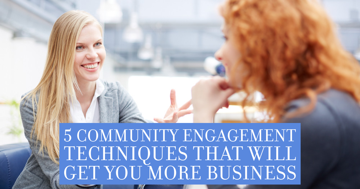 5 Community Engagement Techniques That Will Get You More Business ...